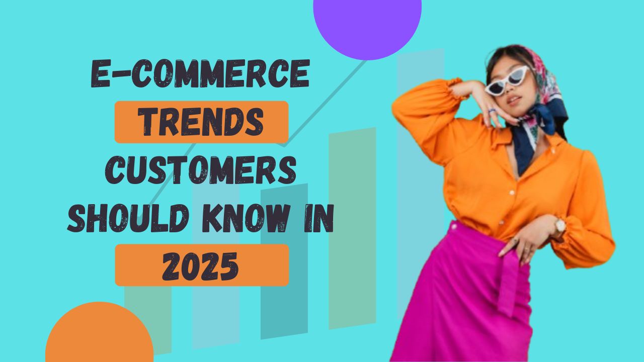 E-Commerce Trends Customers Should Know in 2025
